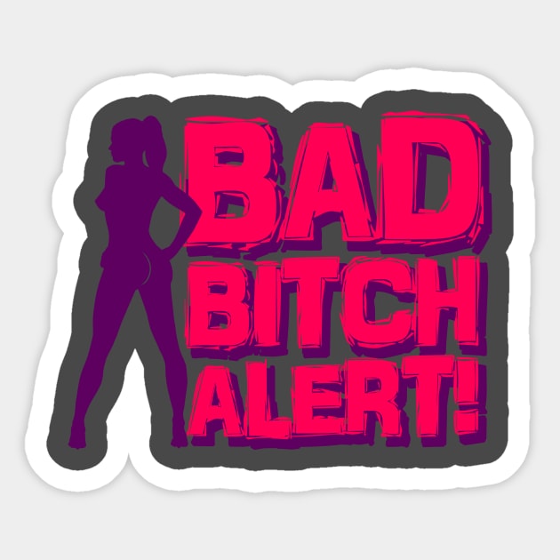 Bad Bitch Alert - Bad Bitch - Sticker | TeePublic